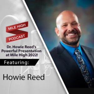 [Podcast] Dr. Howie Reed's Powerful Presentation at Mile High 2022 ...